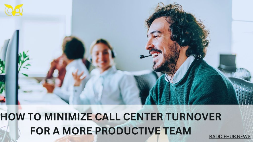How to Minimize Call Center Turnover for a More Productive Team