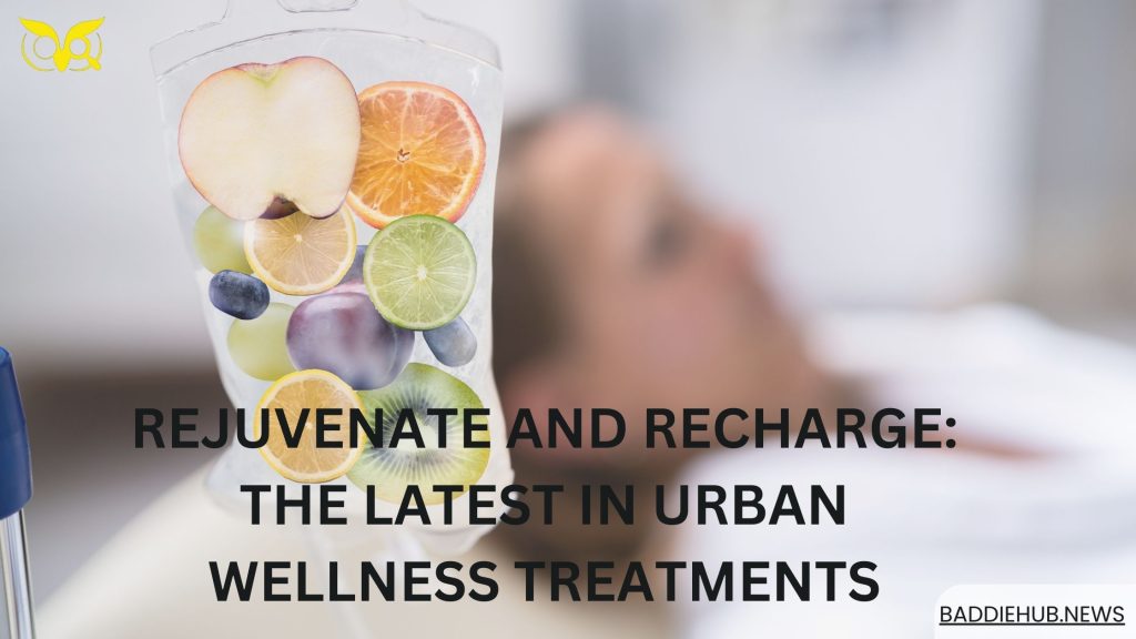 Rejuvenate and Recharge: The Latest in Urban Wellness Treatments